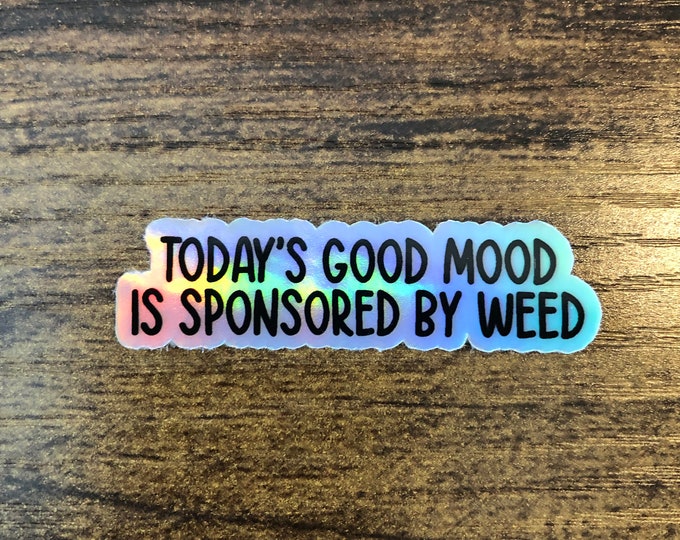 Holographic Todays Good Mood is Sponsored by Weed Sticker, Sarcastic ...