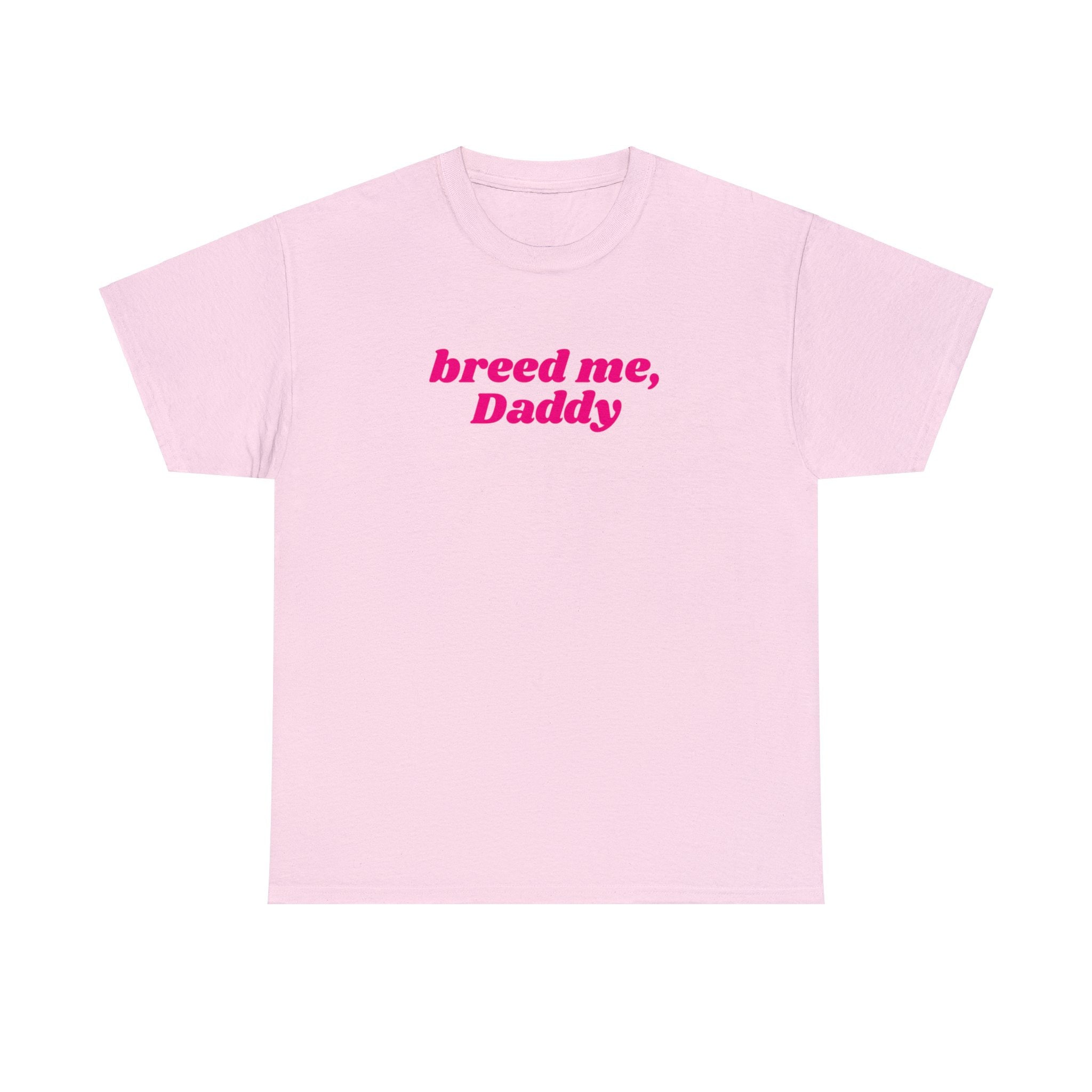 Breed Me, Daddy Cute Pink T-shirt - Breeding Kink Tee, Naughty Gift for ...