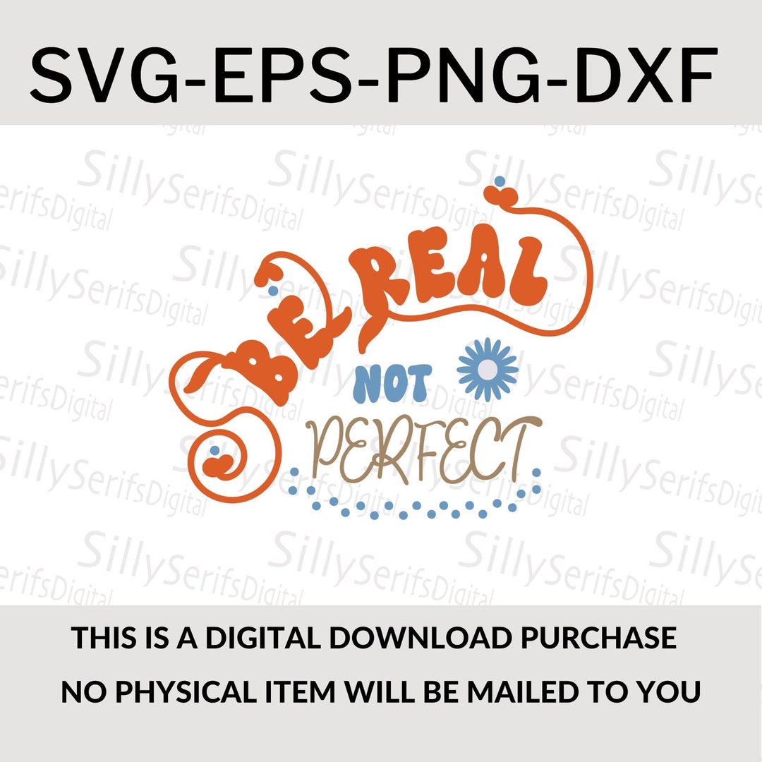 Be Real Not Perfect Svg-eps-png-dxf,cricut Svg, Inspirational Png ...