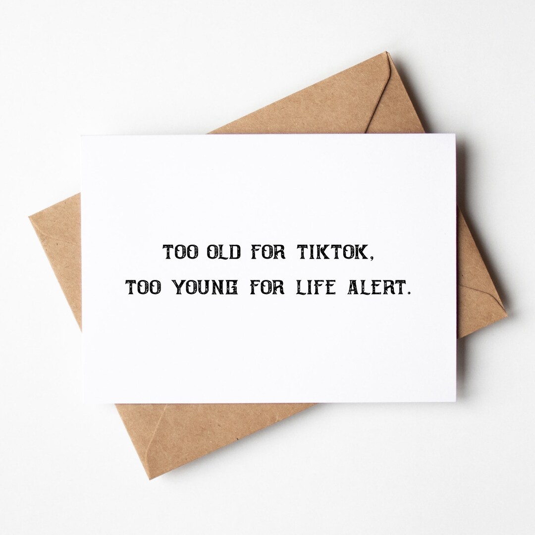 Too Old for Tik Tok, Too Young for Life Alert. // Funny & Sarcastic ...