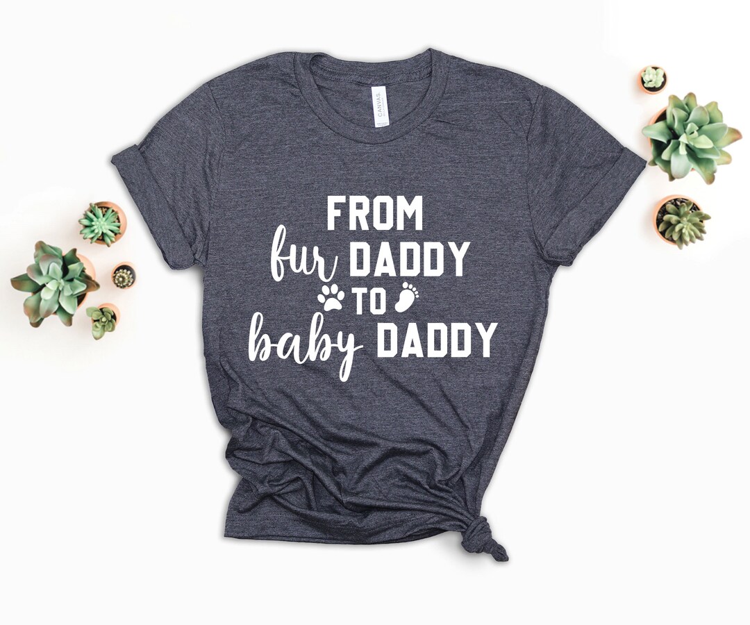 Fur Daddy to Baby Daddy Shirt, Father's Day Gift New Dad Shirt First ...