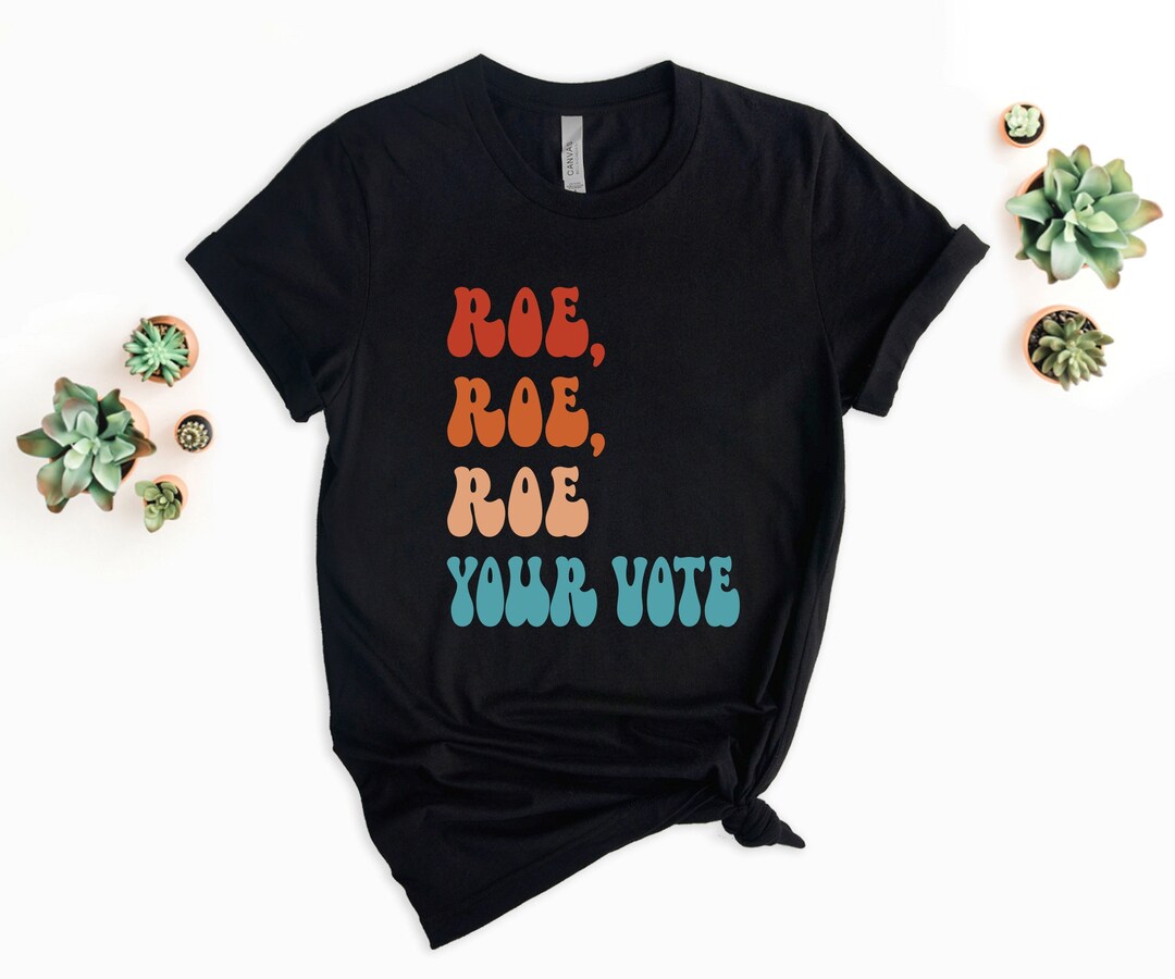 Roe Roe Roe Your Vote T-shirt, Pro Choice Feminist Shirt, Women's ...