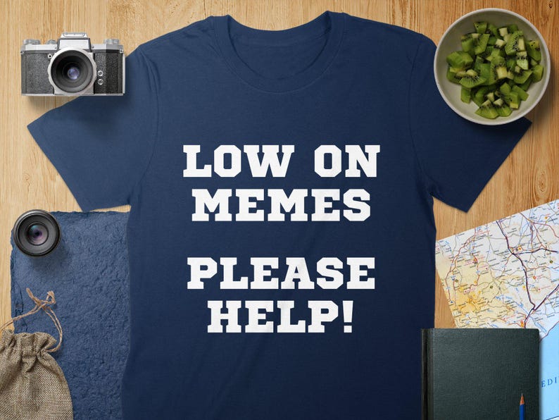 Low on Memes, Please Help! - Meme Graphic T-shirt: Unisex & Women's Tee ...