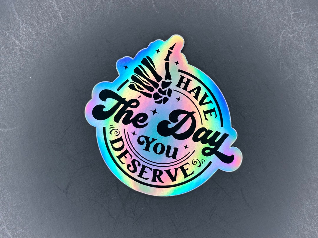 Have the Day You Deserve Sticker, Holographic Sticker, Skeleton Sticker ...
