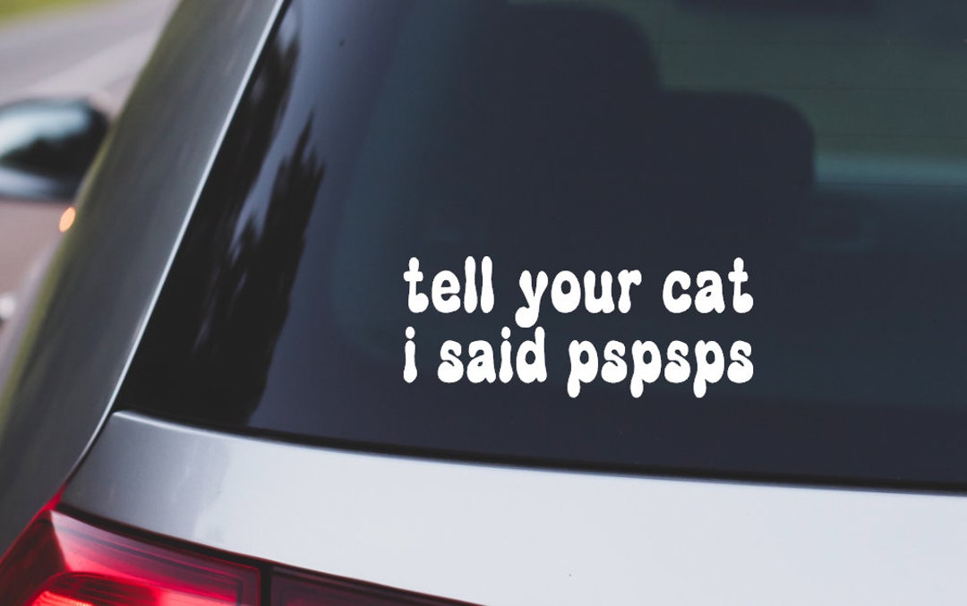Tell Your Cat I Said Pspsps Car Decal, Car Decals, Vinyl Stickers, Cat ...