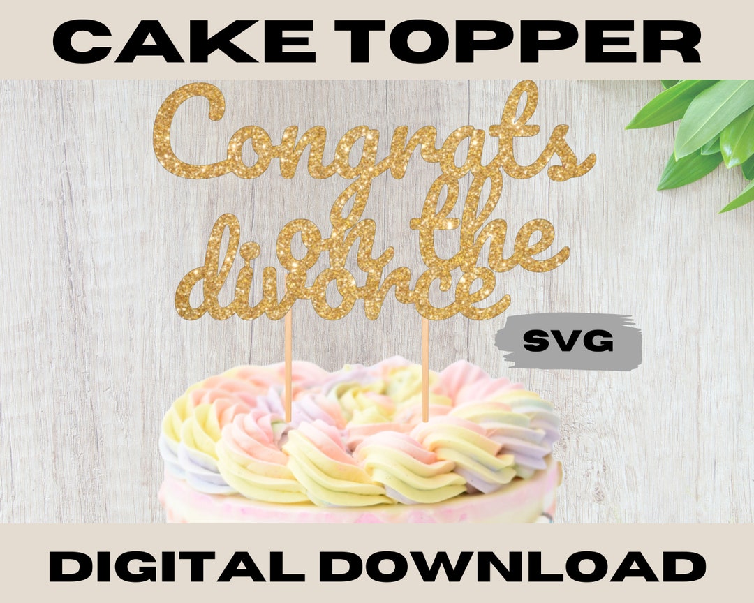 Congrats on the Divorce, Cake Topper SVG, Divorce Party Decorations ...