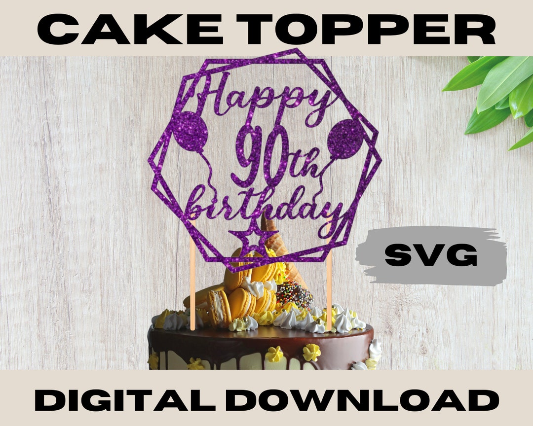 90th Birthday Cake Topper, Cake Topper SVG, SGV File for Cricut ...