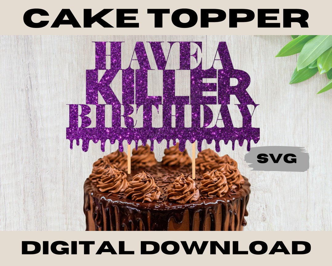 Have a Killer Birthday, Birthday Cake Topper SVG, SVG File Digital ...