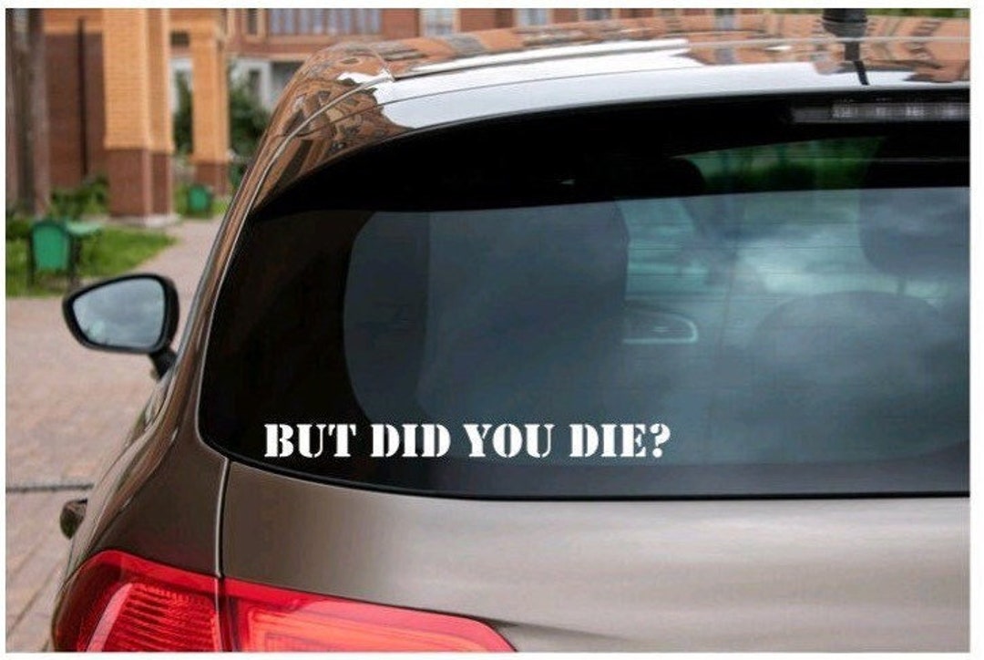 Car Decal |funny Car Decal | but Did You Die? | but Did You Die? Decal ...