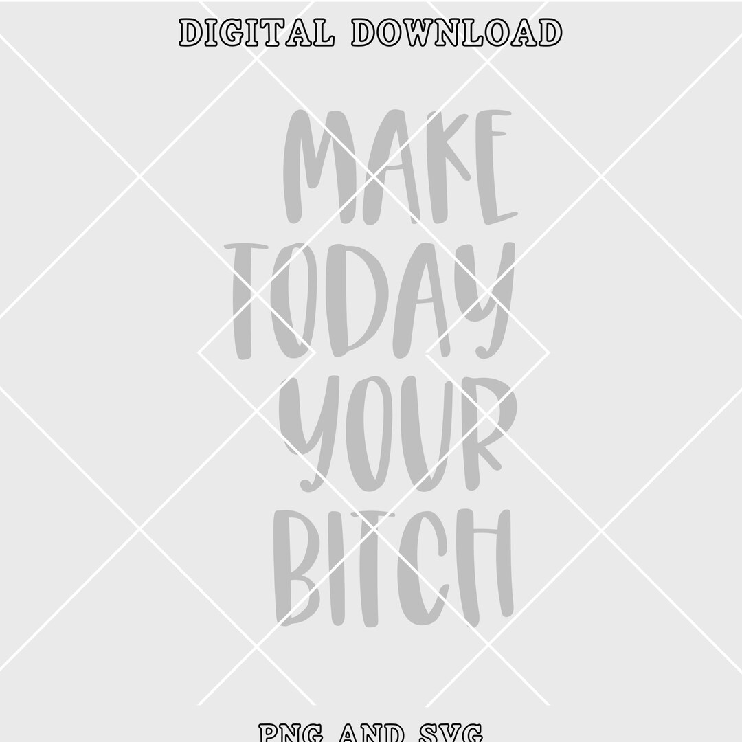 Make Today Your Bitch PNG SVG JPEG Digital Download Funny Signs - Etsy