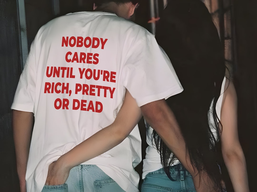 Nobody Cares Until You're Rich, Pretty, or Dead - Unique T-shirt With a Powerful Saying - Etsy