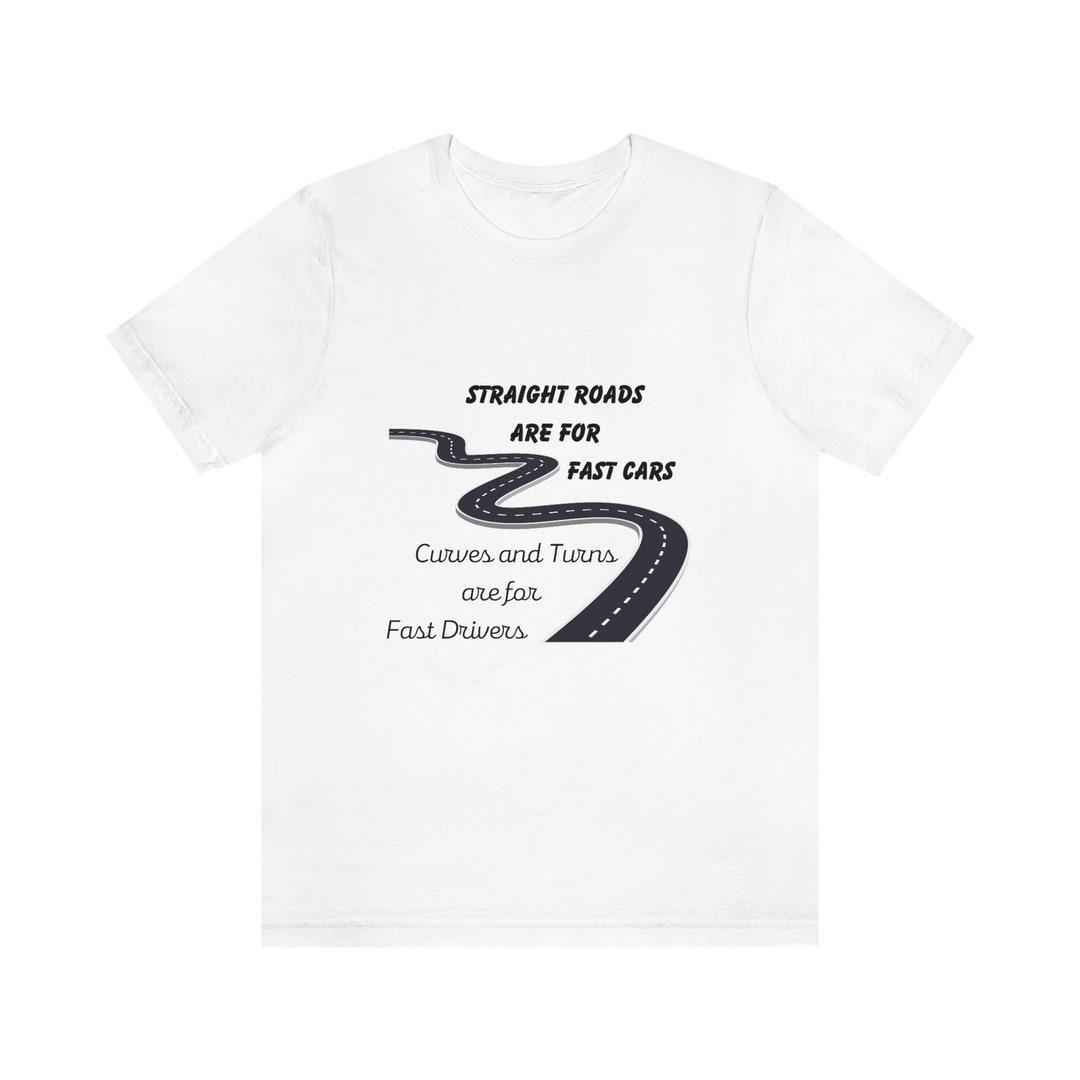 Straight Roads For Fast Cars Curves For Fast Drivers Unisex Etsy straight-roads-for-fast-cars-curves-for-fast-drivers-unisex-etsy