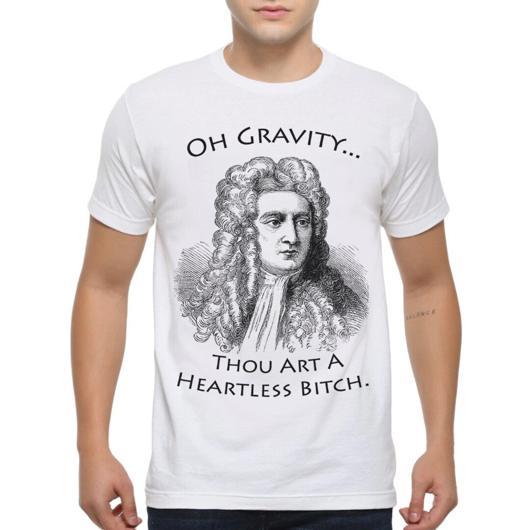 Isaac Newton Oh Gravity Thou Art a Heartless T-shirt, the Big Bang ...