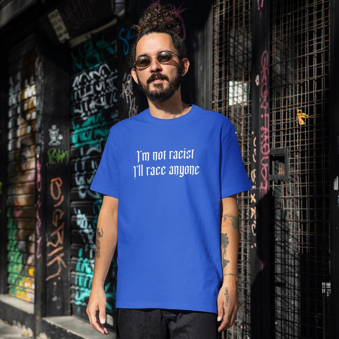 I'm Not Racist Tshirt, Unisex Tshirt, Ironic Gen Z Meme Tshirt, Stupid ...