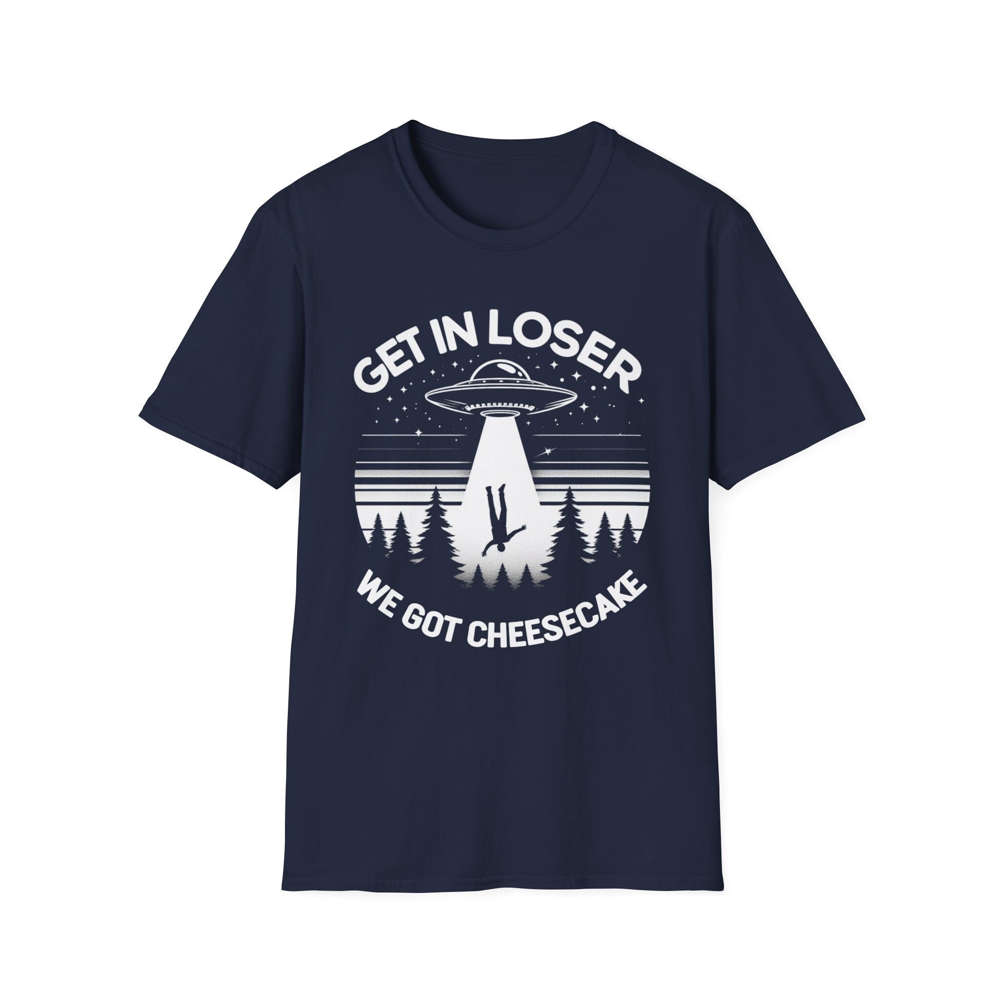 Funny UFO Alien Abduction, Get in Loser We Got Cheesecake Shirt - Etsy