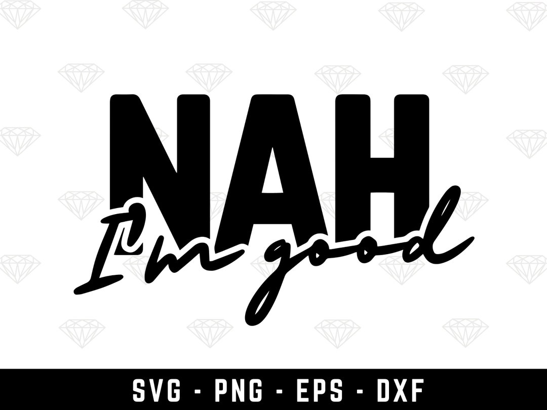 NAH I'M GOOD SVG, Funny Quotes Svg, Love Quotes Png, Retro Quotes ...