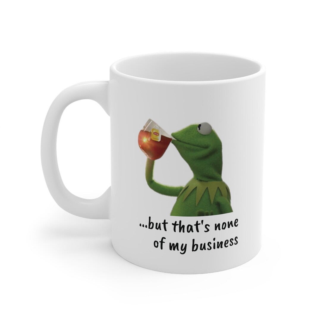 But That's None of My Business Kermit Mug - Ceramic Coffee Mug Office ...