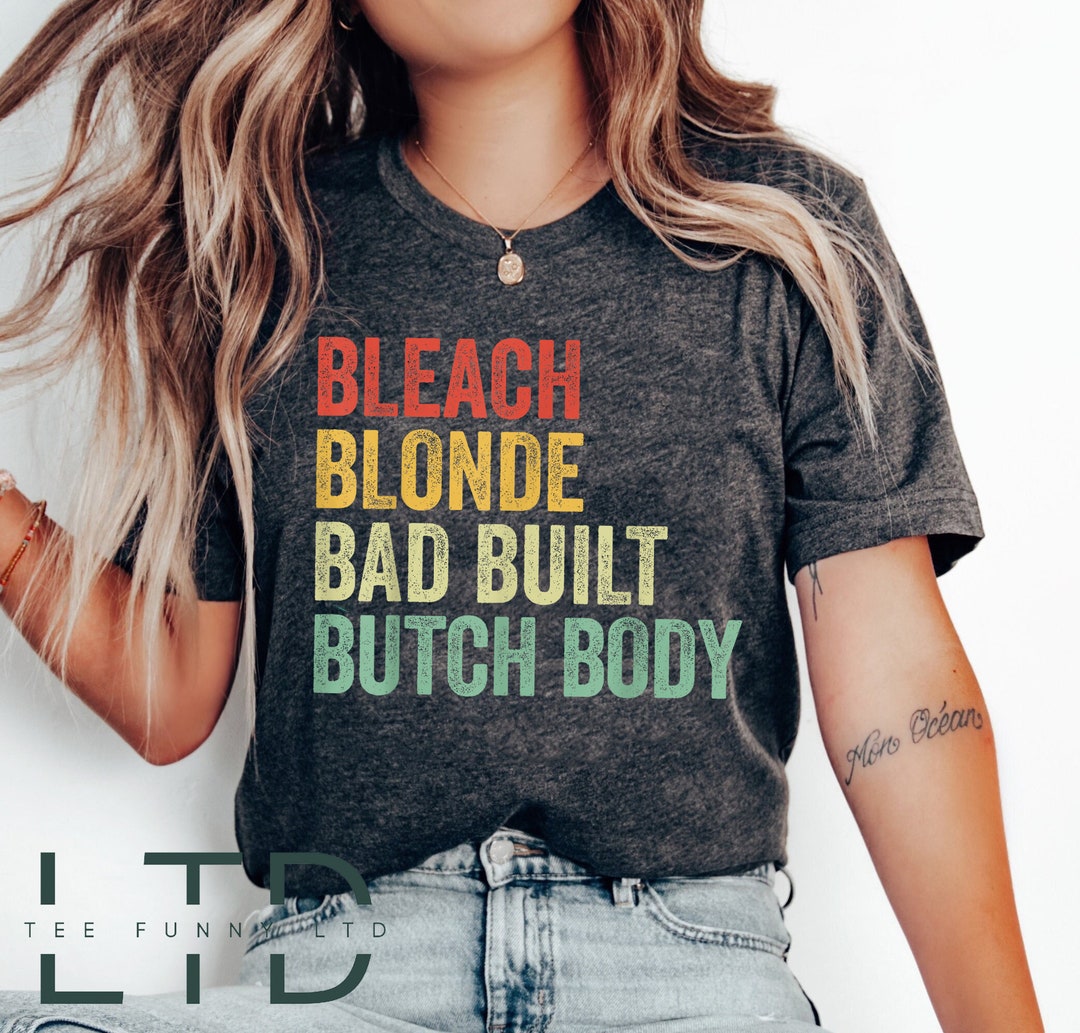 Bleach Blonde Bad Built Butch Body T-shirt, Political Tshirts, Funny ...