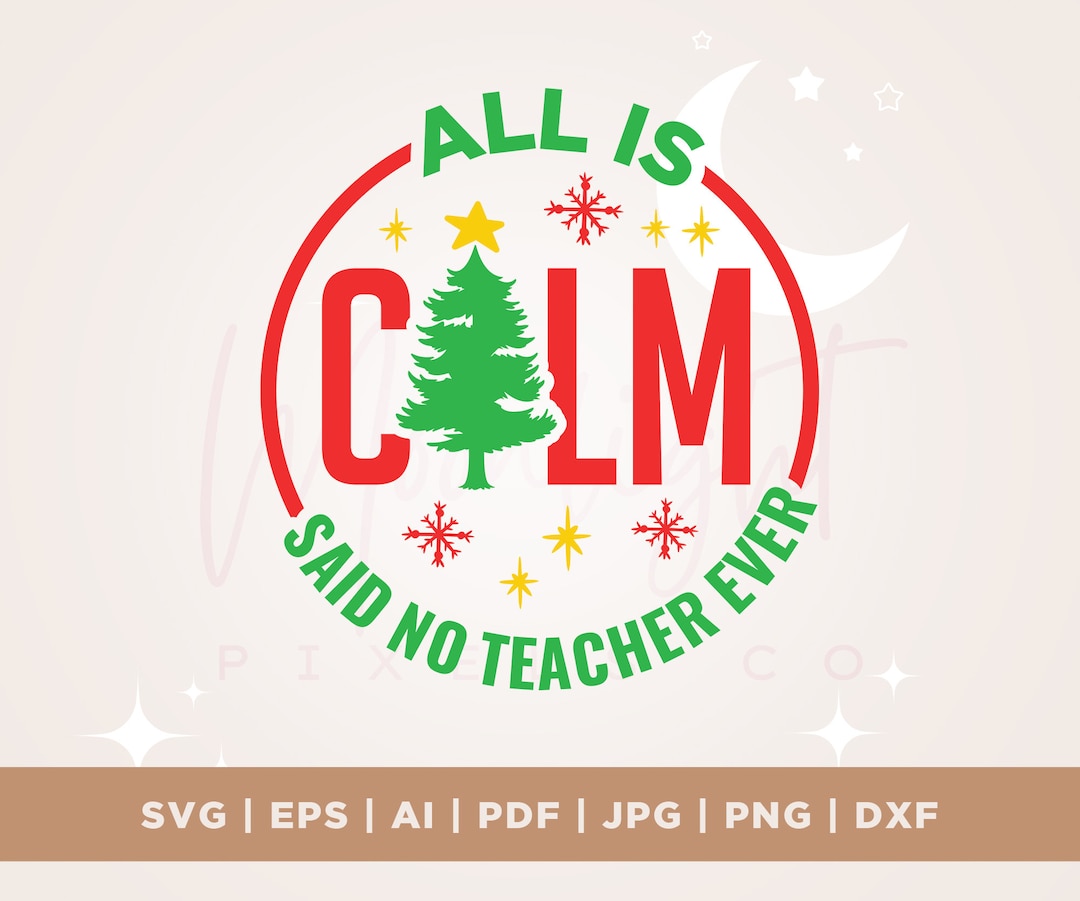 All is Calm Said No Teacher Ever Svg, Funny Teacher Christmas Svg ...