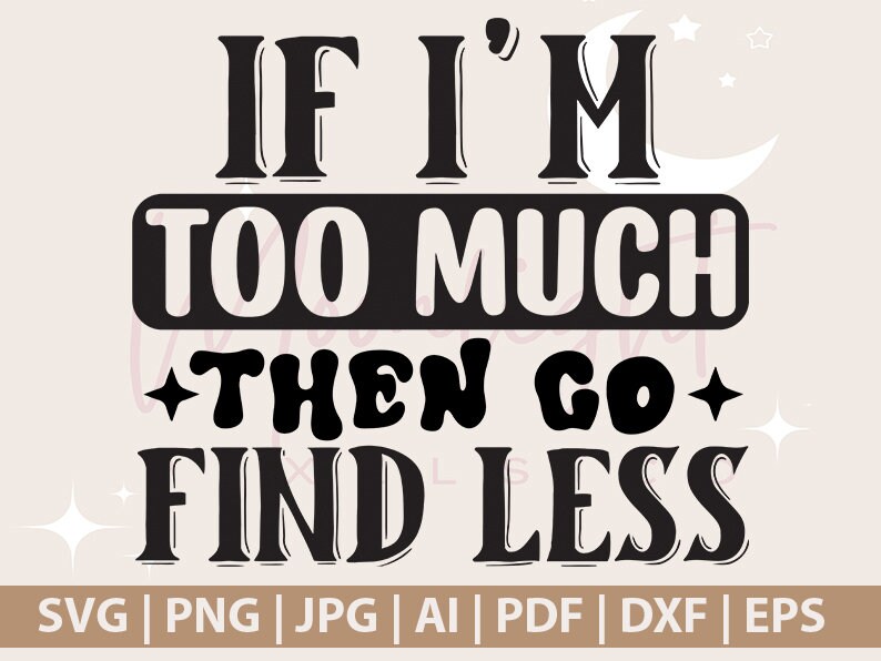 If I M Too Much Then Go Find Less SVG Trendy - Etsy