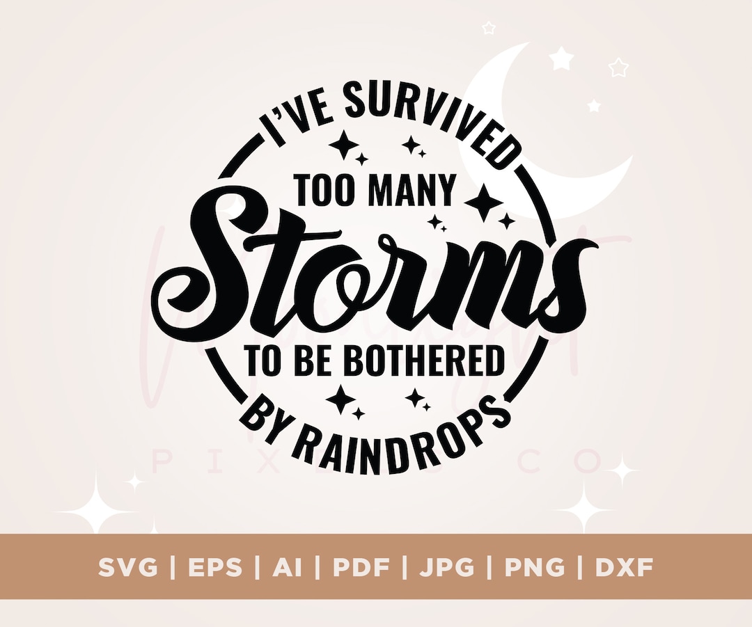 I've Survived Too Many Storms to Be Bothered by Raindrops Svg, Cricut ...