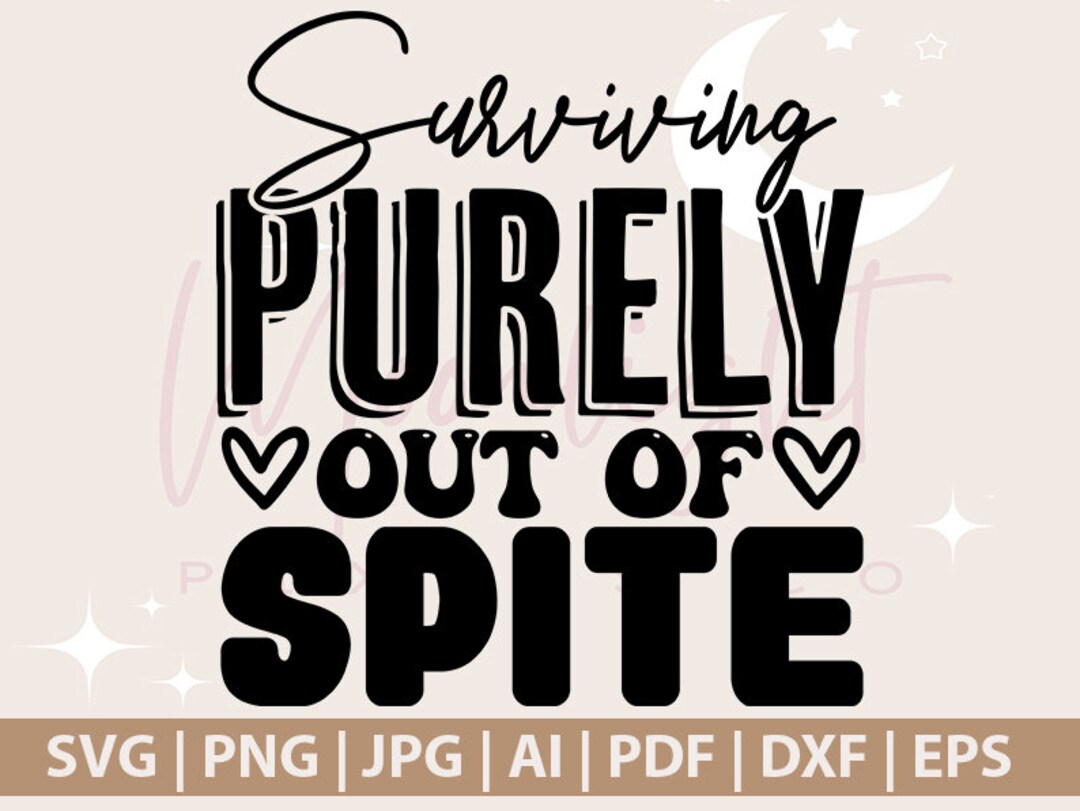 Surviving Purely Out of Spite SVG Trendy Pdf/dxf/eps/ai/jpg/png Cut ...