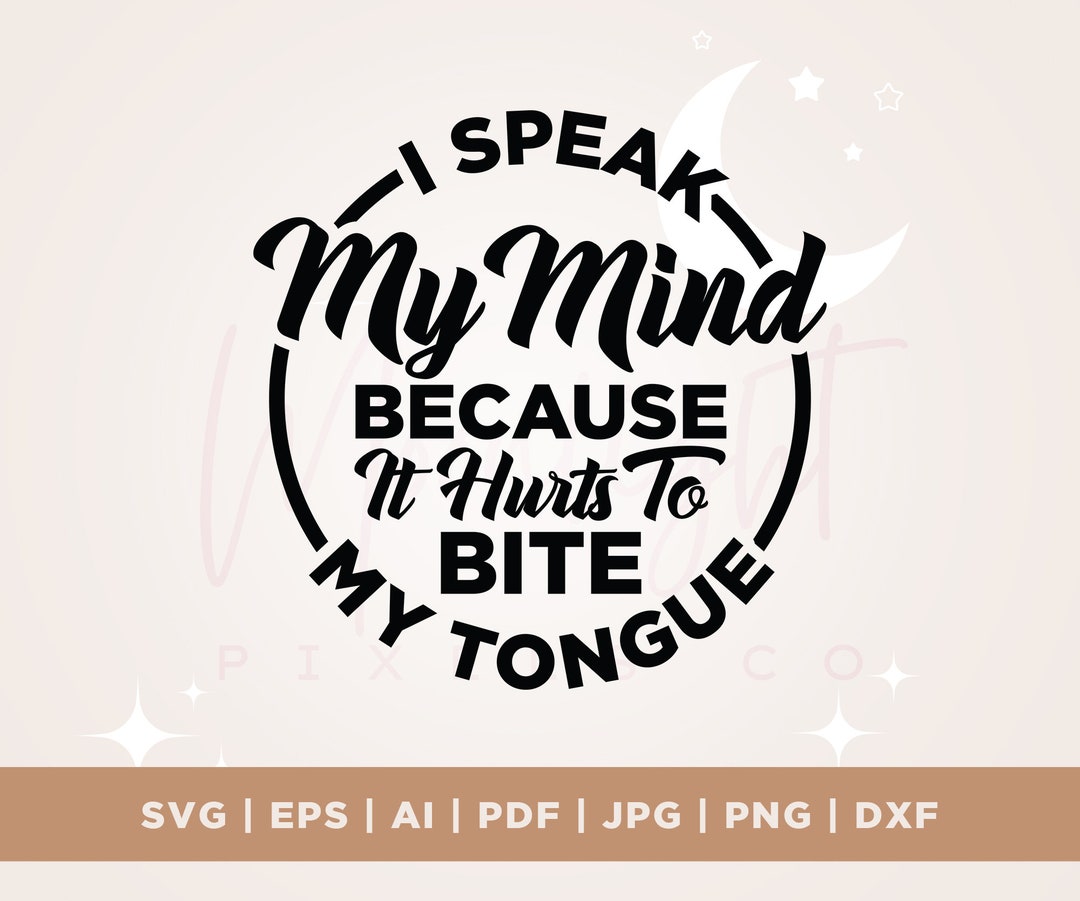 I Speak My Mind Because It Hurts to Bite My Tongue Svg, Mug Saying PNG ...