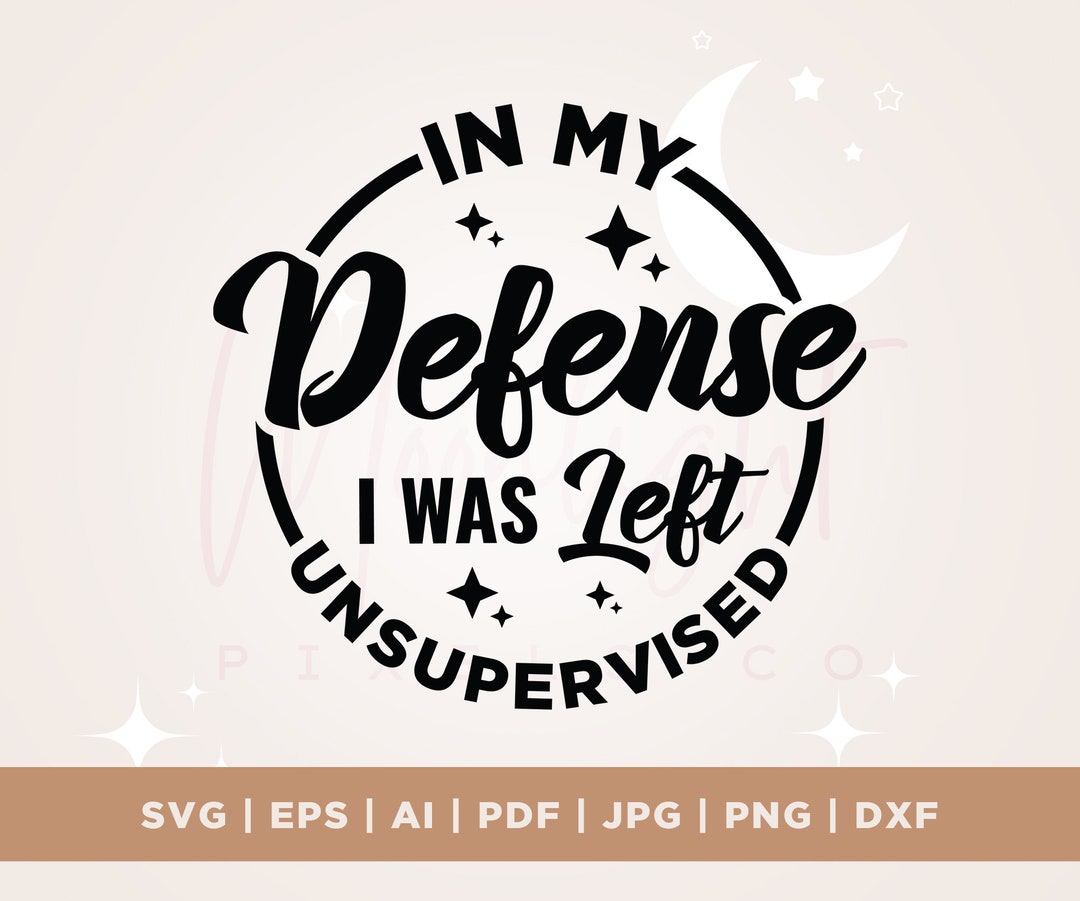 In My Defense I Was Left Unsupervised Svg, Adult Humor Svg, Cricut, Png ...