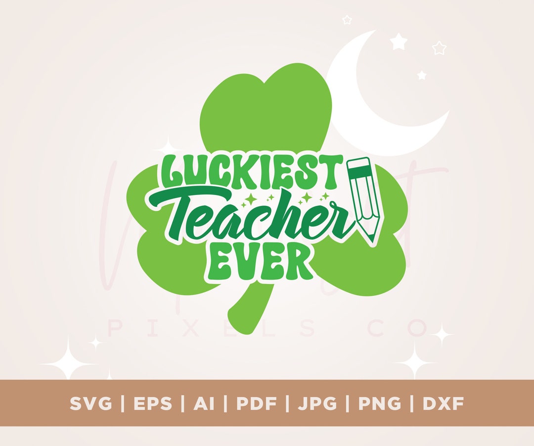 Luckiest Teacher Ever Svg, Lucky Svg, Cricut, Png, Svg, Sublimation ...