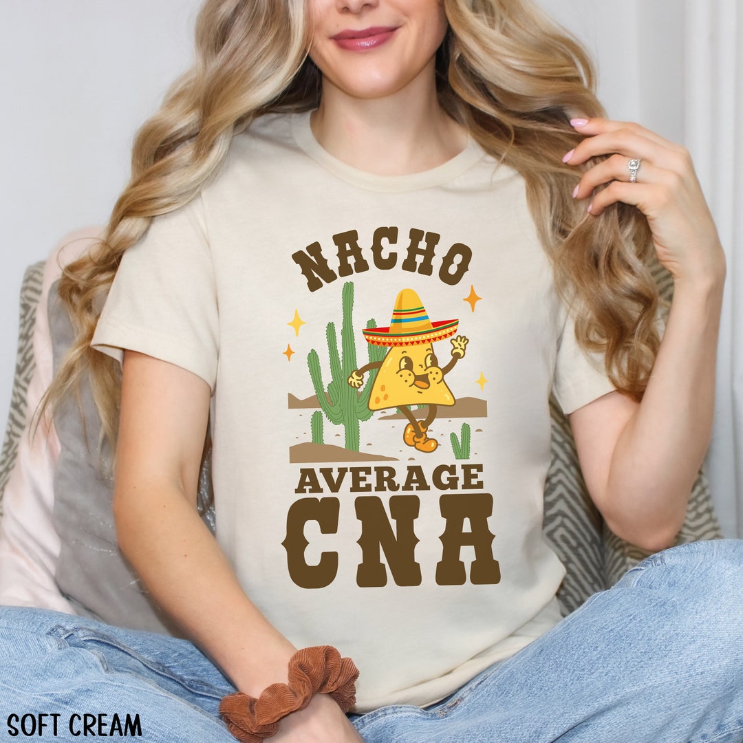 Nacho Average CNA Shirt, Funny CNA Tshirts, Gift for CNA Graduation ...