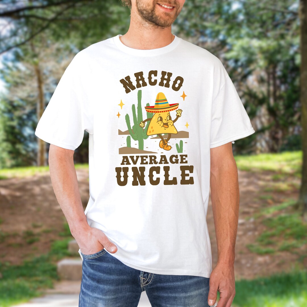 Nacho Average Uncle T-shirt, Funny Uncle Shirt, Uncle to Be Gift for ...
