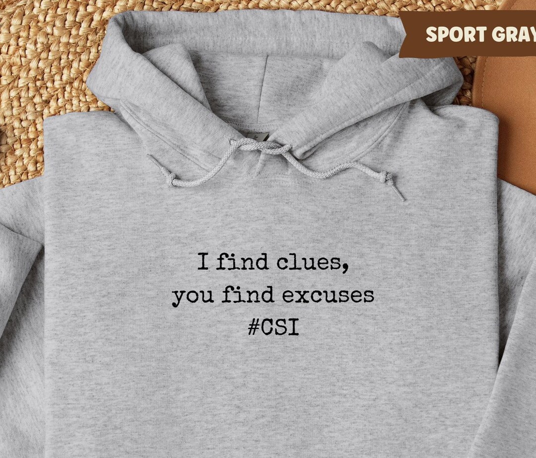 Forensic CSI Hoodie: I Find Clues, You Find Excuses - Etsy