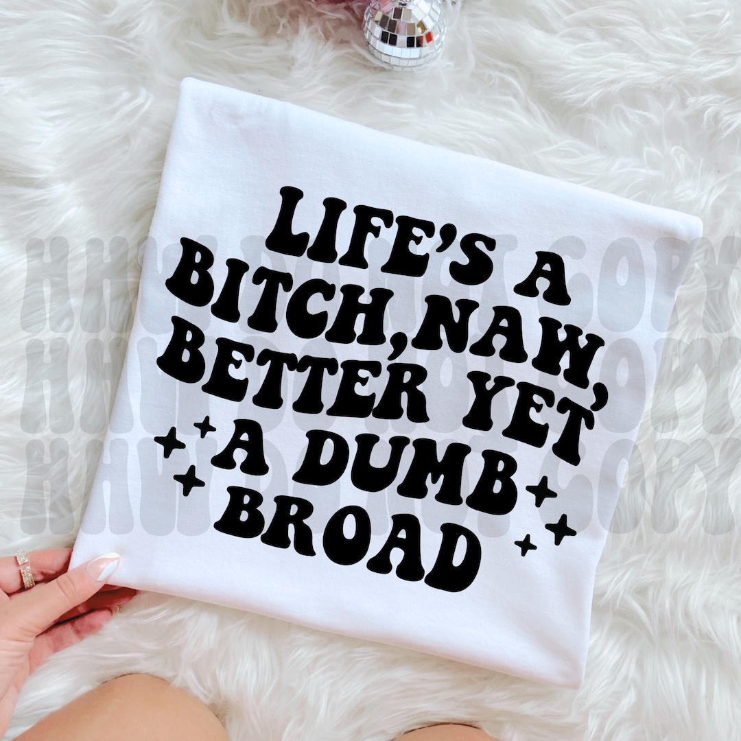 Life’s A Bitch Better yet A Dumb Broad Svg/png, Weezy Baby, Trendy ...