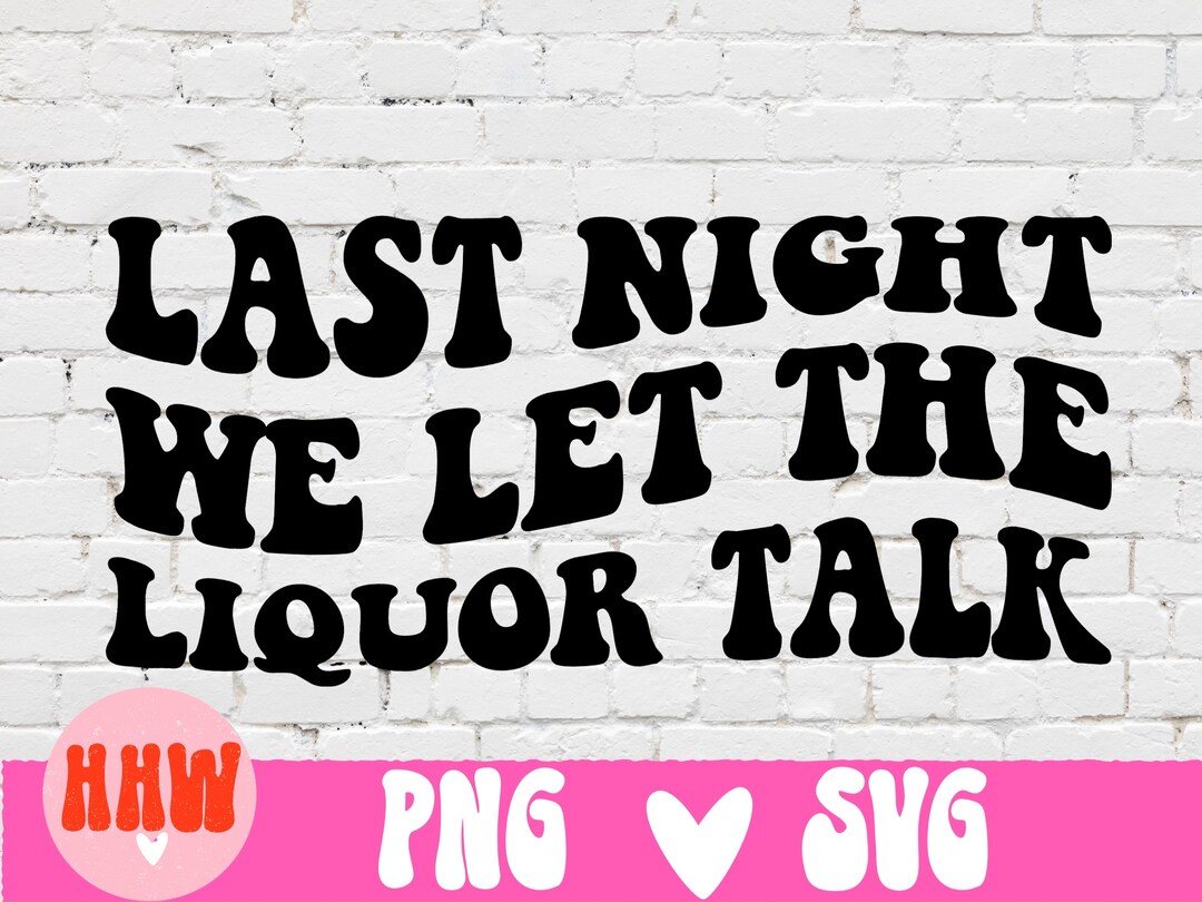 Last Night We Let the Liquor Talk Png Svg Wallen Shirt - Etsy