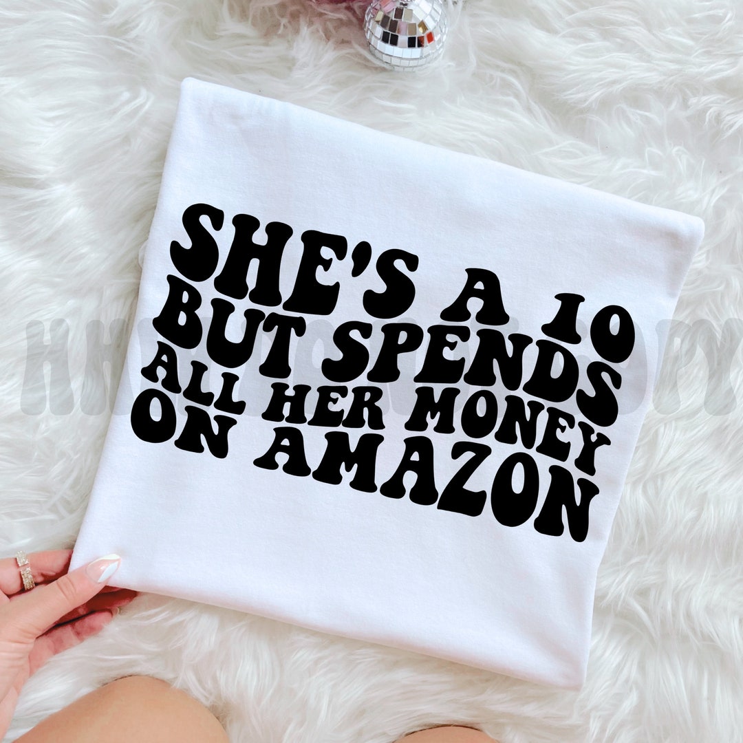 Shes a Ten but Spends All Her Money on Amazon Png Svg, She's a Ten Png ...