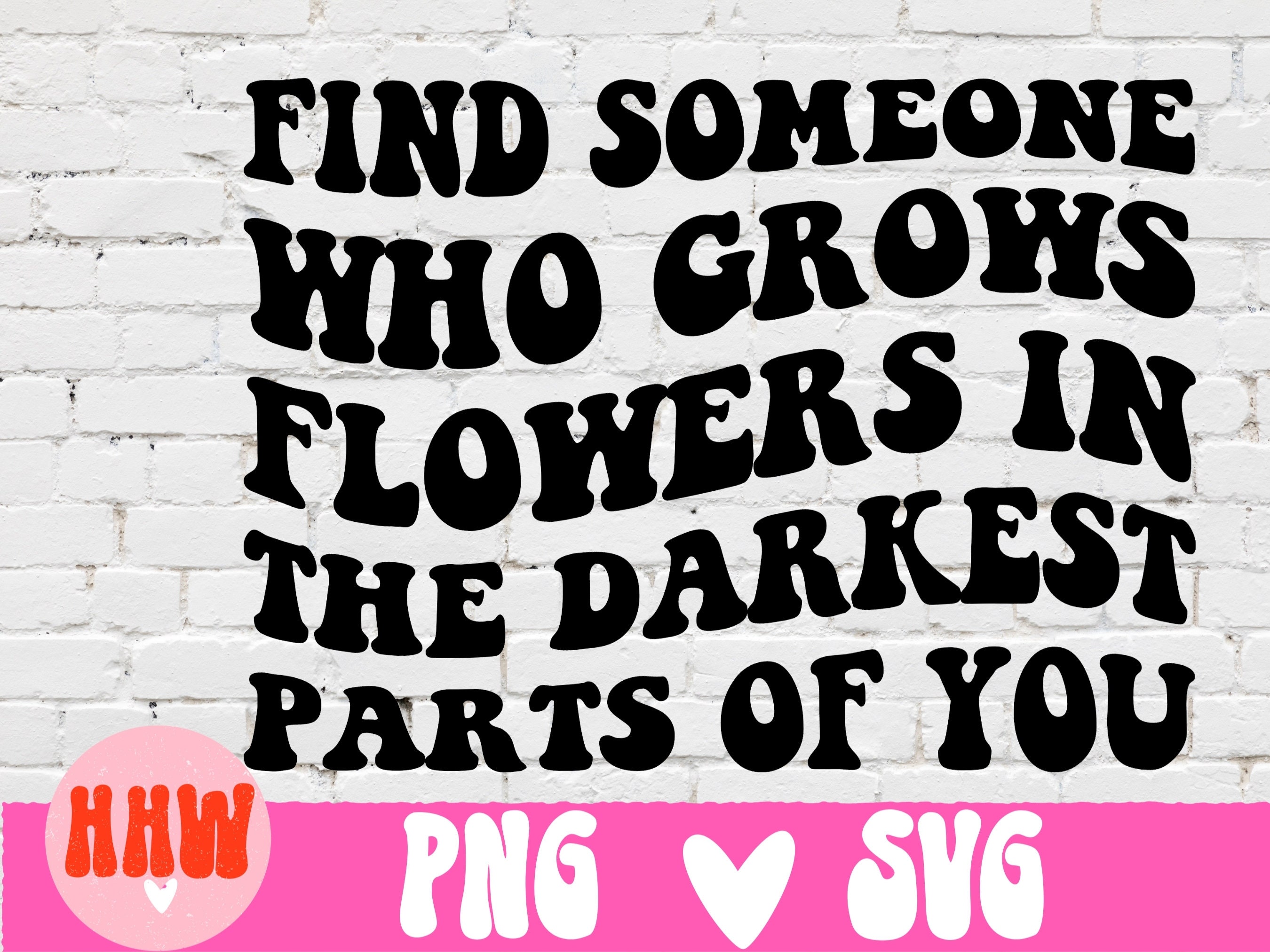 Find Someone Who Grows Flowers in the Darkest Part of You Svg Png ...