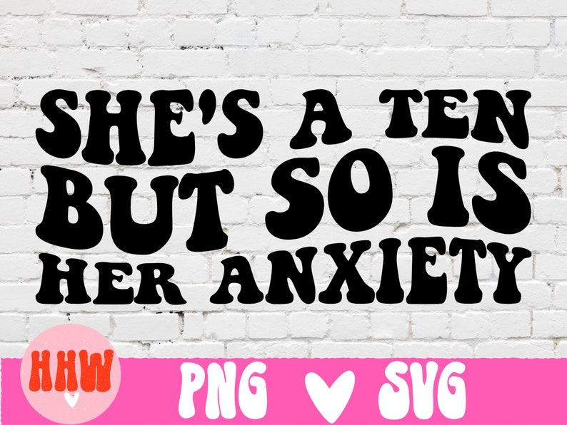 Buy Shes A Ten but so is Her Anxiety PNG SVG Anxiety Png Shes A Online ...