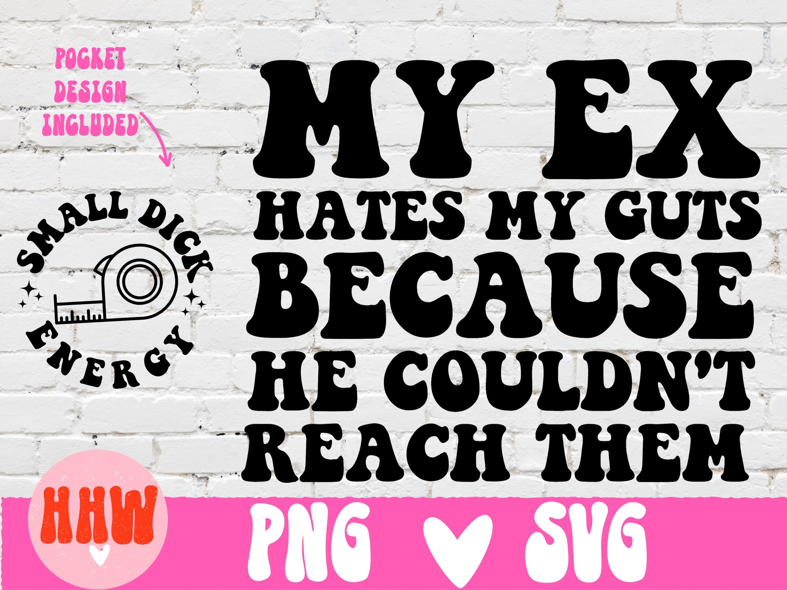 My Ex Hates My Guts Because He Couldn't Reach Them Png Svg, Funny Png ...