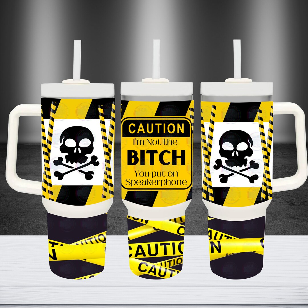 40 Oz Tumbler Wrap, Caution Tape, Im Not the Btch You Put on ...