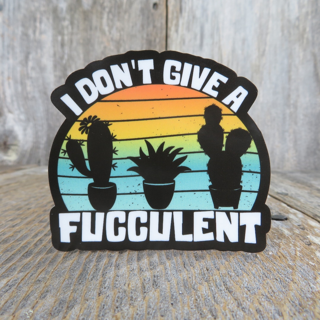 I Don't Give a Fucculent Sticker Succulent Plant Addict Funny Swear ...