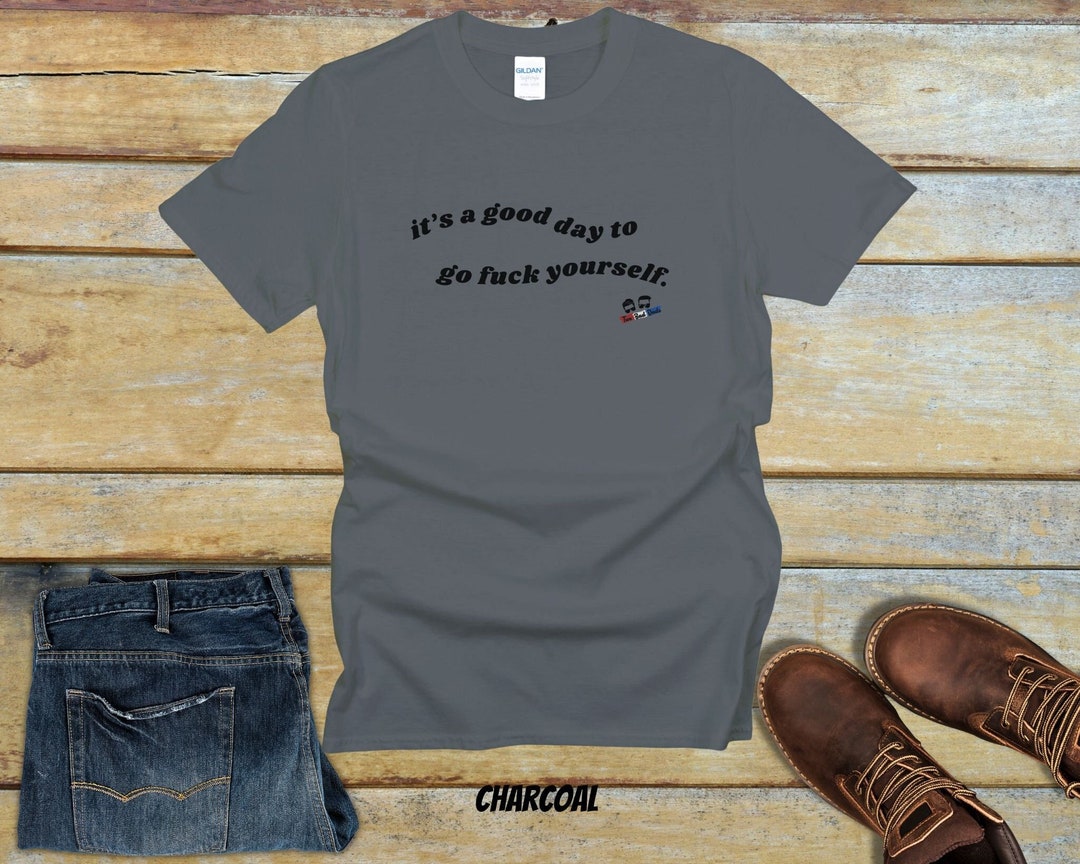Its A Good Day to Go Fuck Yourself Shirt, GFY Tee, Shirt for Sarcastic ...