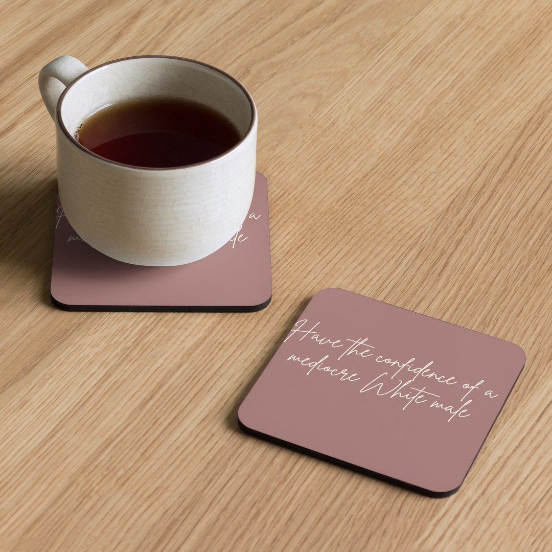 Have the Confidence of the Mediocre White Male Coaster - Etsy