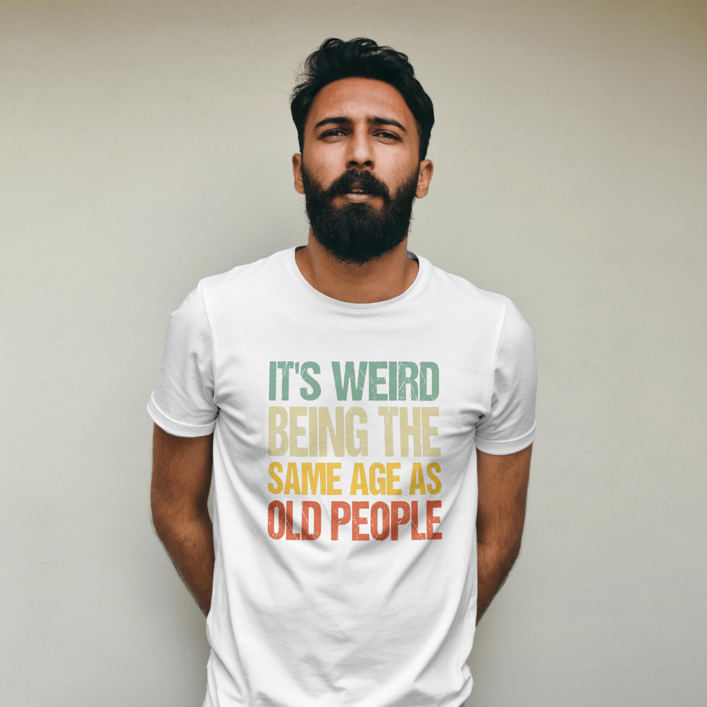 It's Weird Being the Same Age as Old People Unisex T-shirt, Funny Retro ...