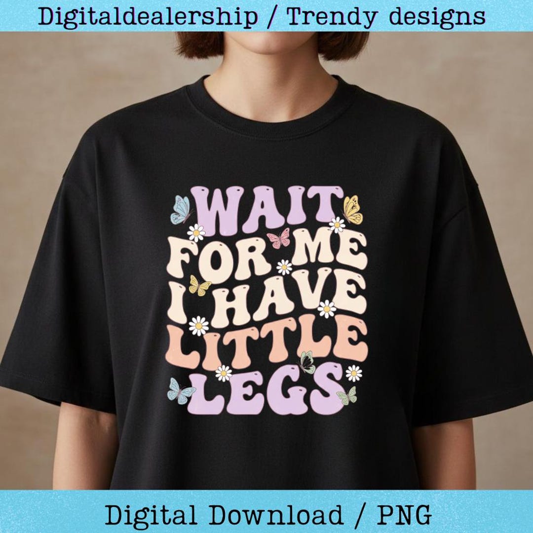 Wait for Me I Have Little Legs PNG: Funny Cute Quote Png Adorable Humor ...