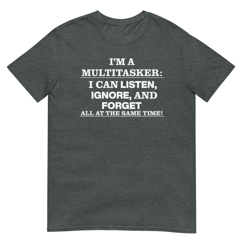I'm A Multitasker: I Can Listen Ignore and Forget All at Once Funny ...