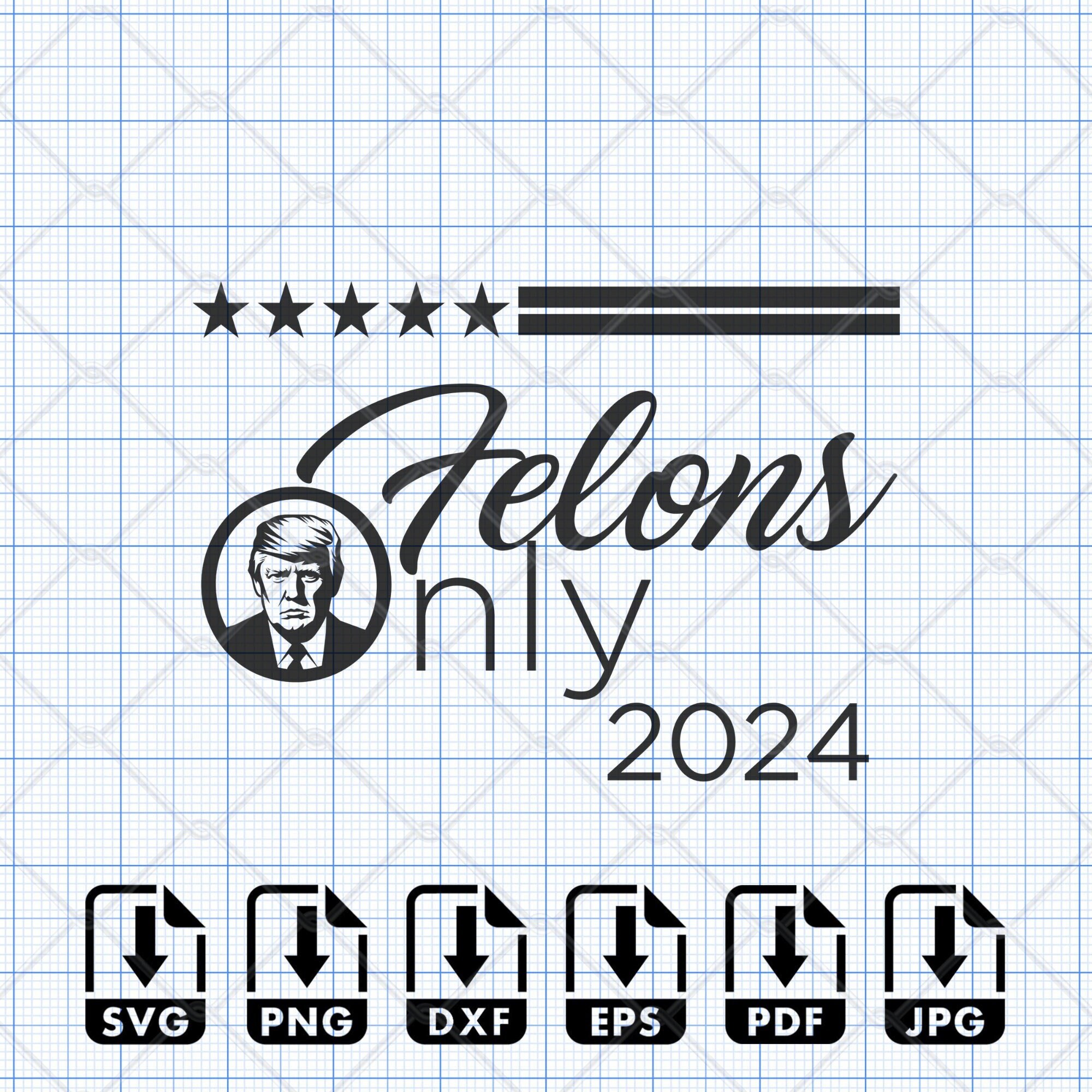 Only Felons 2024 SVG PNG, Felon for President Shirt, Election Campaign ...