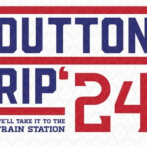 Dutton Rip ‘24 SVG, We'll Take It to the Train Station PNG DXF | Dutton ...