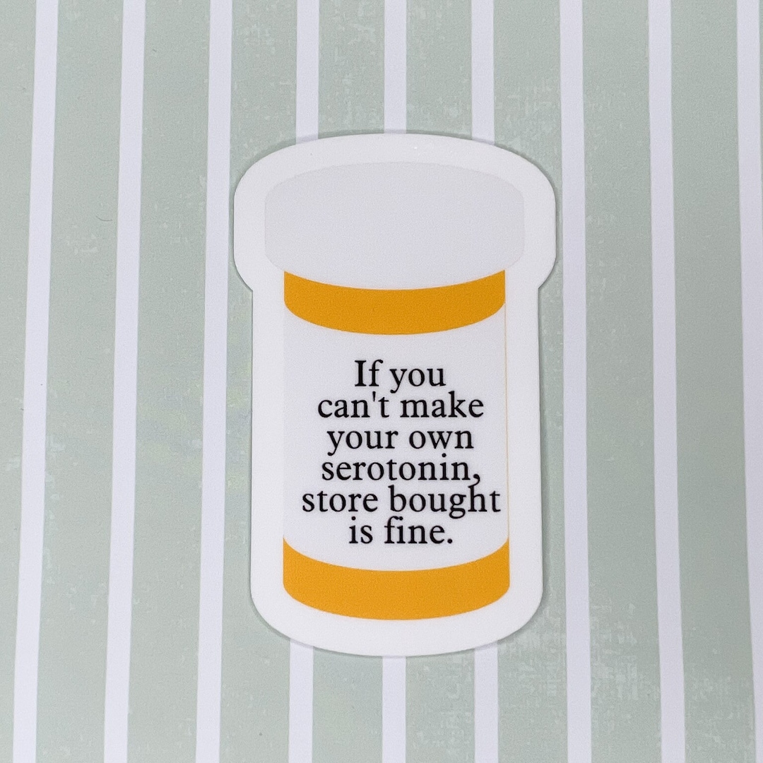 If You Can't Make Your Own Serotonin, Store Bought is Fine Funny ...