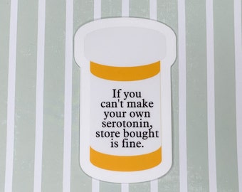 If You Cant Make Your Own Serotonin, Store Bought is Fine Sticker ...