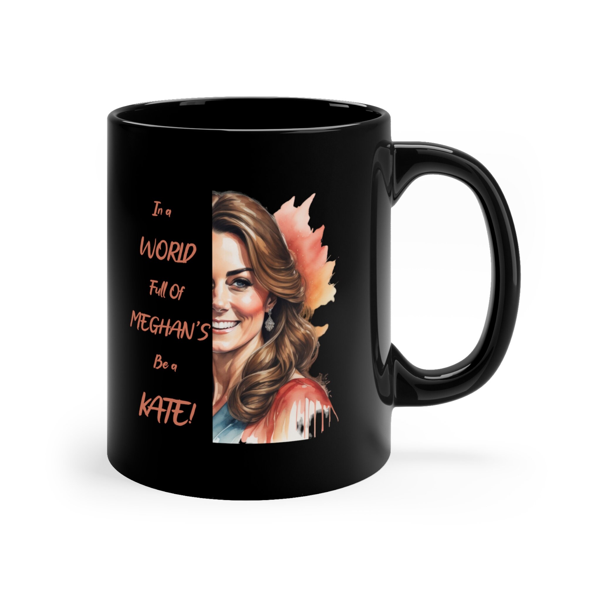 Inspirational Be a Kate Mug, in a World of Meghans Be a Kate Mug ...